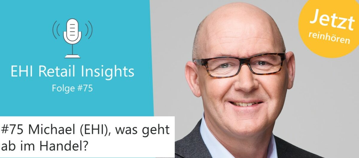 EHI-Podcast mit Michael Gerling (EHI): Michael, was geht ab im Handel ...